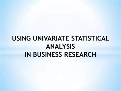 Ppt Using Univariate Statistical Analysis In Business Research