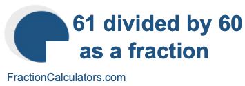 61 Divided By 60 As A Fraction