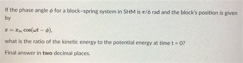 solved if the phase angle o for a block spring system in shm
