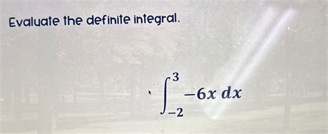 Solved Evaluate The Definite Integral∫ 23 6xdx