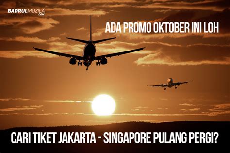 Cari Tiket Jakarta Singapore Pp Simak Penjelasan Berikut Badrul Mozila