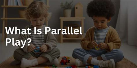 What Is Parallel Play Comprehensive Guide Baba Me
