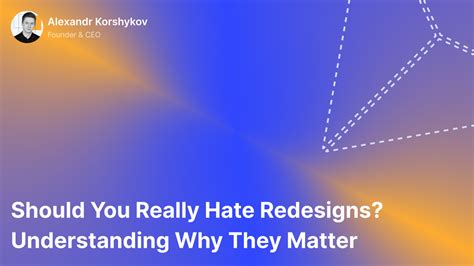 Should You Really Hate Redesigns Understanding Why They Matter