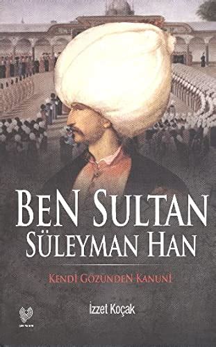 Ben Sultan Suleyman Han By Izzet Koçak Goodreads