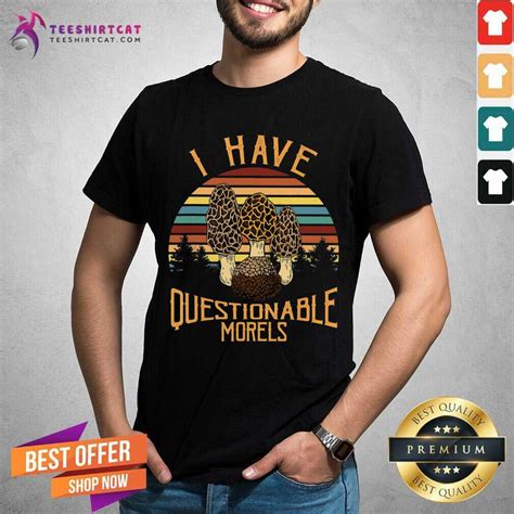 Chef And Mushroom Farm I Have Questionable Morels Shirt Merchaz