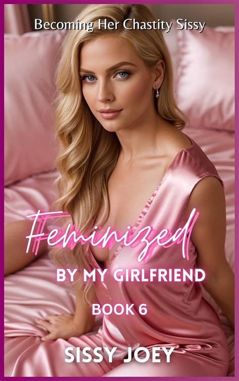 Book 6 Of Feminized By My Girlfriend Becoming Her Chastity