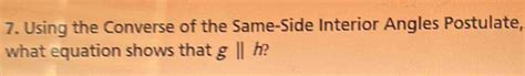 7 Using The Converse Of The Same Side Interior Angles Postulate What Equation Shows Tha [geometry]