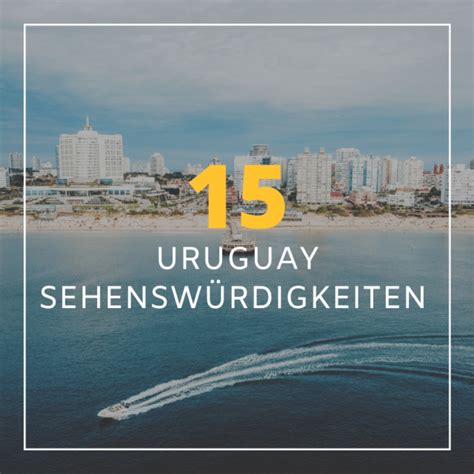 15 Uruguay Sehenswürdigkeiten Für Deine Südamerika Rundreise