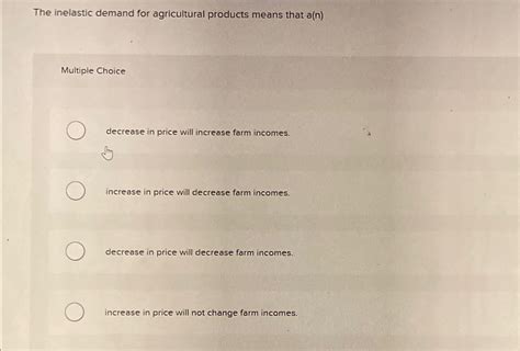 Solved The Inelastic Demand For Agricultural Products Means