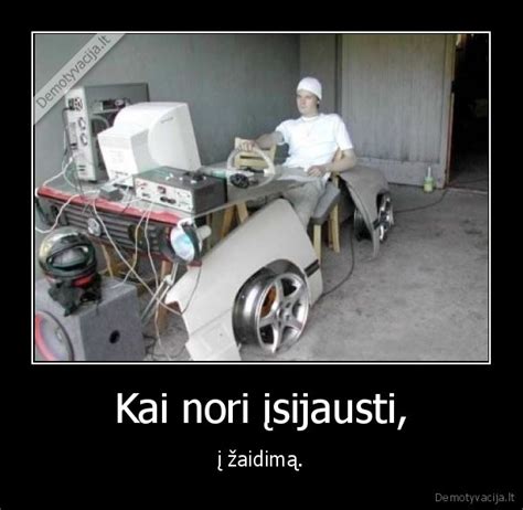 Kai Nori įsijausti Demotyvacijalt