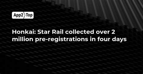 Honkai Star Rail Collected Over 2 Million Pre Registrations In Four