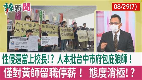 【辣新聞152 重點摘要】性侵還當上校長 人本批台中市府包庇狼師！ 僅對黃師留職停薪！ 態度消極 202208297