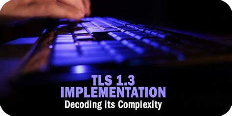 Decoding The Complexity Of Tls 1 3 Implementation A Deep Dive