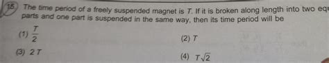 Answered 15 The Time Period Of A Freely Suspended Magnet Is T If It