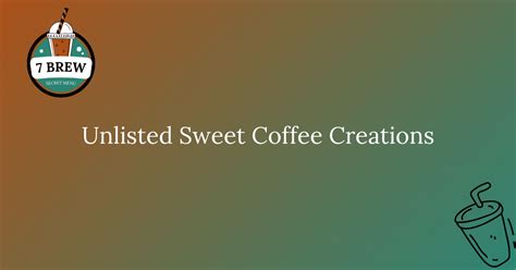 Unlisted Sweet Coffee Creations 7 Brew Secret Menu