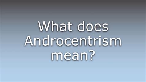 What Does Androcentrism Mean Youtube