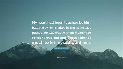 Mackenzie Herbert Quote “my Heart Had Been Touched By Him Battered By Him Cradled By Him As
