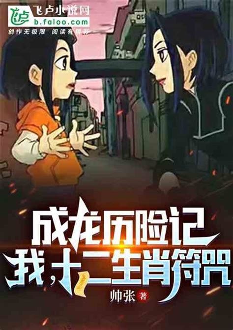 成龙历险记：我，十二生肖符咒帅张小说全本小说下载飞卢小说网