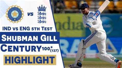 Ind Vs Eng 5th Test Shubman Gill Scores 4th Test Century Of His Career