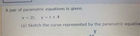 Solved A Pair Of Parametric Equations Is Given X 2t Y