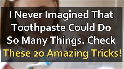 I Never Imagined That Toothpaste Could Do So Many Things Check Out