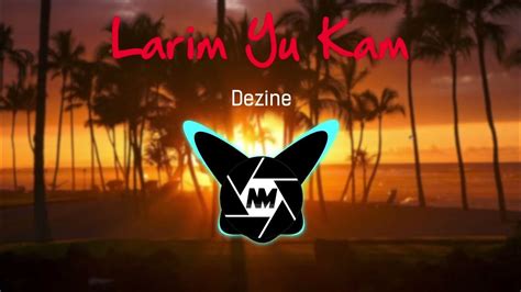 Dezine Larim Yu Kam Youtube
