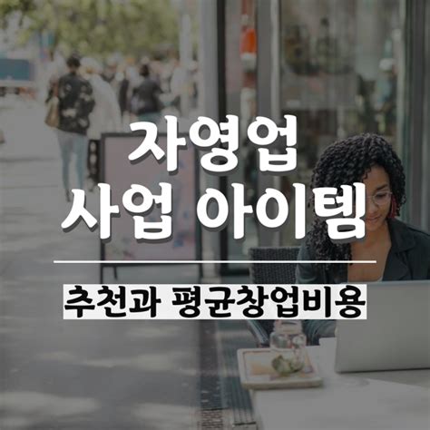 자영업 사업 아이템 추천과 평균창업비용 네이버 블로그