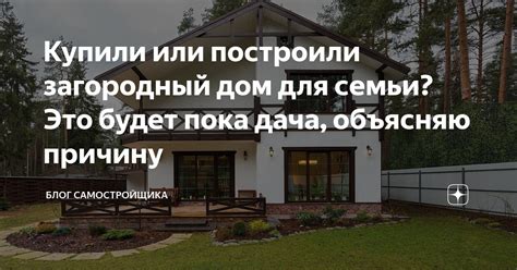 Купили или построили загородный дом для семьи Это будет пока дача