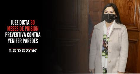Juez Dicta 30 Meses De Prisión Preventiva Contra Yenifer Paredes La Razón