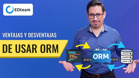 Por qué usar un ORM Ventajas y desventajas EDteam
