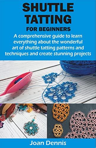 Shuttle Tatting For Beginners A Comprehensive Guide To Learn Everything About The Wonderful Art