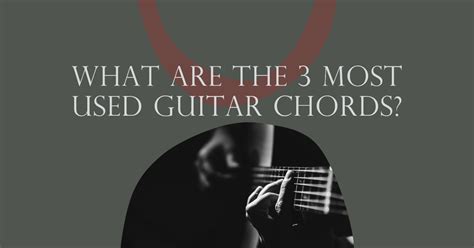 What Are The 3 Most Used Guitar Chords Breakthrough Guitar Online