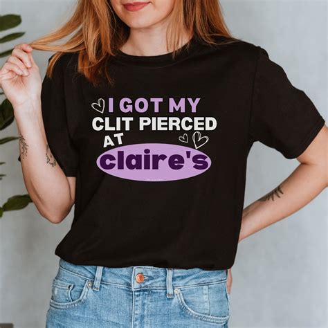 I Got My Clit Pierced At Claires Funny Gen Z Meme Shirt Unisex