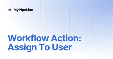 Workflow Action Assign To User Mypipeline