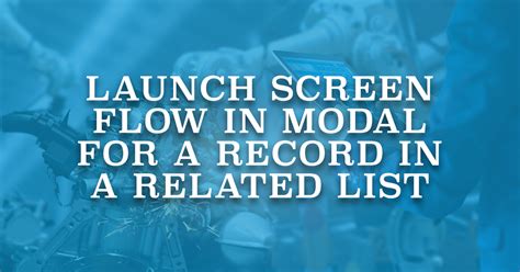 Launch Screen Flow In Modal For A Record In A Related List Salesforce Time