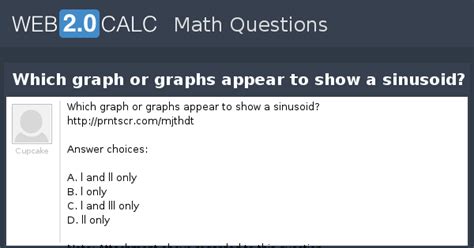 View Question Which Graph Or Graphs Appear To Show A Sinusoid