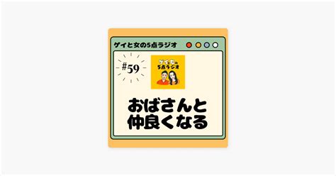 ‎ゲイと女の5点ラジオ 059 ゲイと女と「おばさんと仲良くなる」【セクシャリティで悩んでる方へ】 On Apple Podcasts