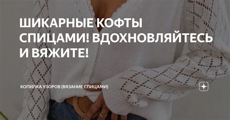 ШИКАРНЫЕ КОФТЫ СПИЦАМИ ВДОХНОВЛЯЙТЕСЬ И ВЯЖИТЕ Копилка узоров Вязание спицами Дзен