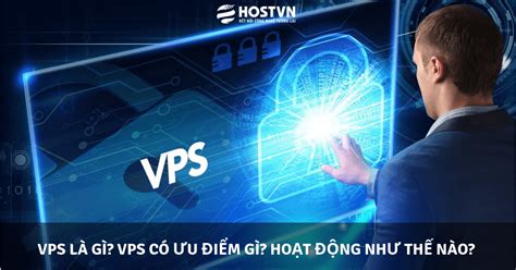 Vps Là Gì Vps Có ưu điểm Gì Hoạt động Như Thế Nào