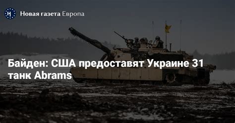 Байден США предоставят Украине 31 танк Abrams — Новая газета Европа