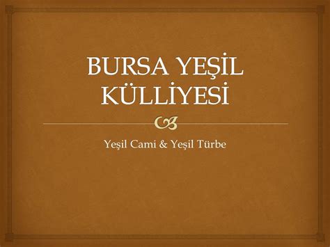 BURSA YEŞİL KÜLLİYESİ Yeşil Cami Yeşil Türbe Sunum