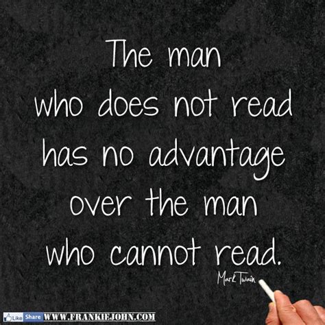 The Man Who Does Not Read Has No Advantage Over The Man Who Cannot Read