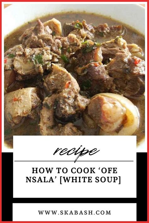 Step By Step Guide To Cook ‘ofe Nsala White Soup Meat Cooking Times Cooking Pot No Salt