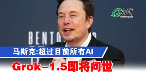 马斯克超过目前所有ai Grok 15即将问世