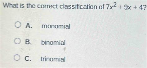 solved what is the correct classification of 7x 2 9x 4 2 a monomial b