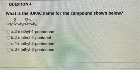 Solved QUESTION 4 What is the IUPAC name for the compound | Chegg.com