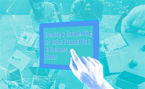 Creating A Compelling Iot Value Proposition And Business Model Iot For All