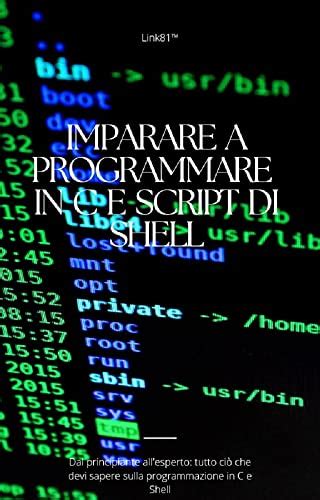 Imparare a programmare in C e script di Shell Dal principiante all esperto tutto ciò che devi