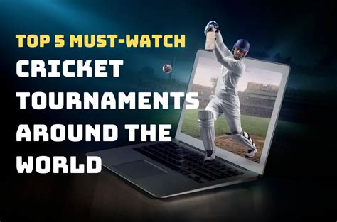 Top 5 Must Watch Cricket Tournaments Around The World Cricket