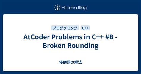 Atcoder Problems In C B Broken Rounding 寝癖頭の解法